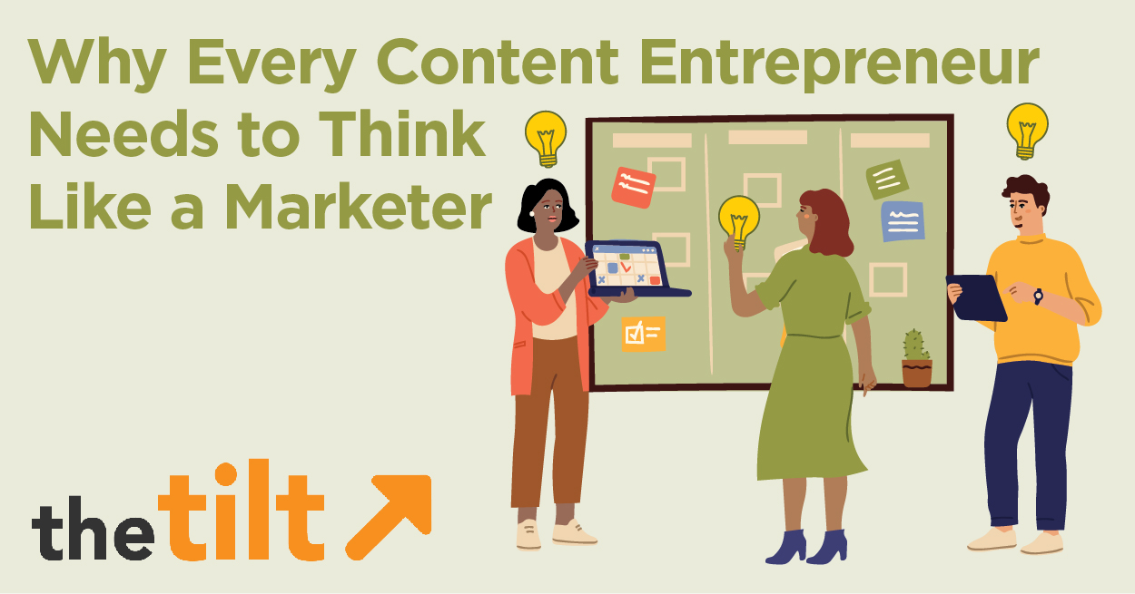 Why Every Content Entrepreneur Should Think Like a Marketer