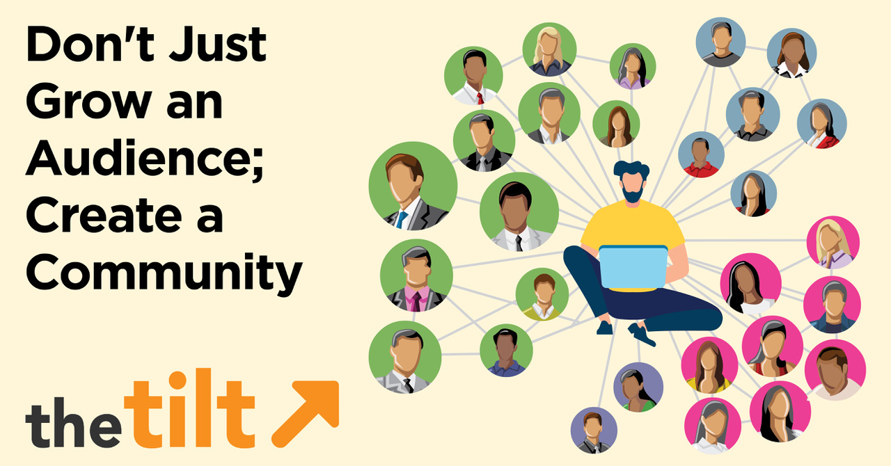 Don’t Just Grow an Audience, Create a Community