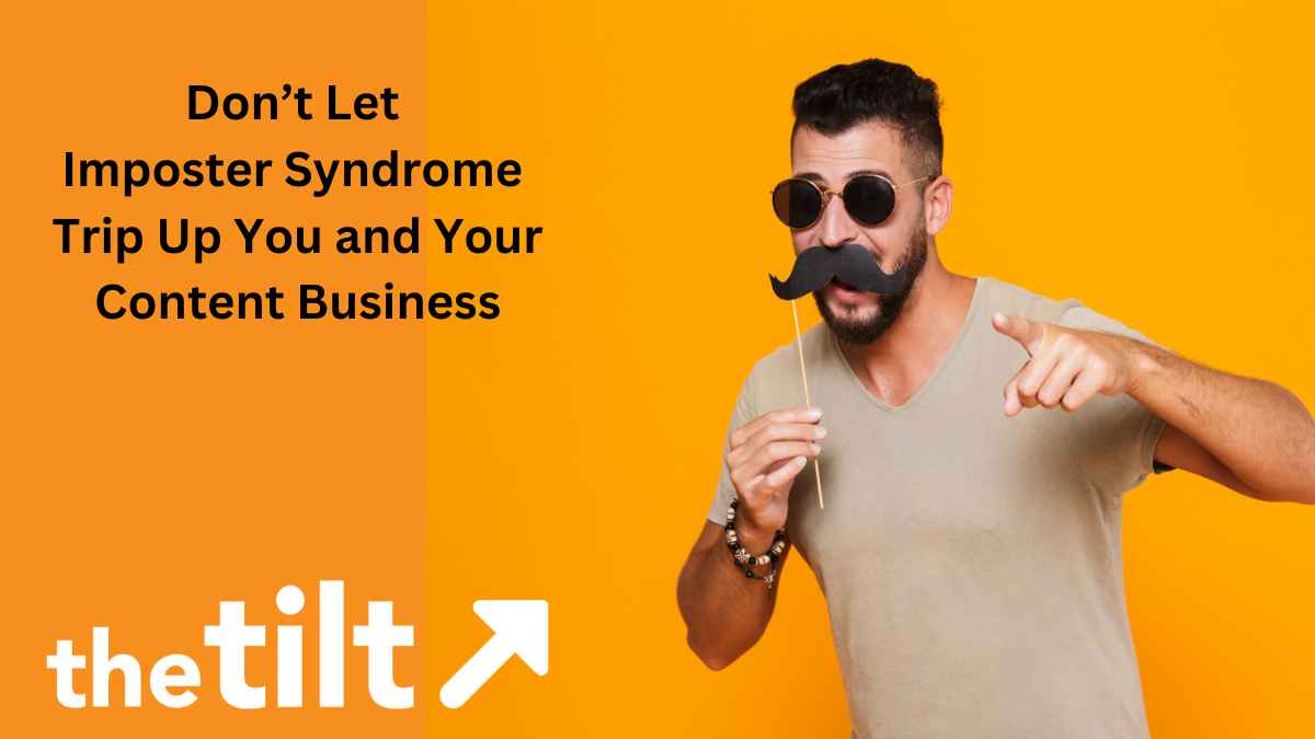 Don’t Let Impostor Syndrome Trip Up You and Your Content Business